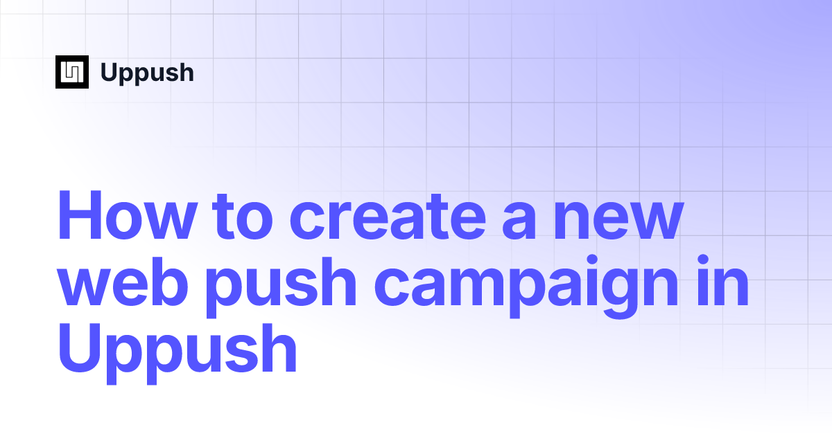 How to create a new web push campaign in Uppush | Uppush