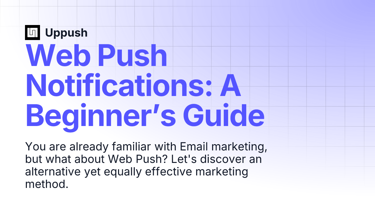 Web Push Notifications: A Beginner’s Guide | Uppush
