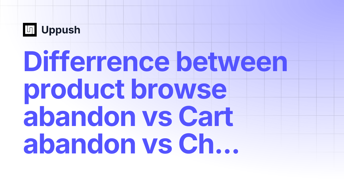 Differrence between product browse abandon vs Cart abandon vs Checkout ...