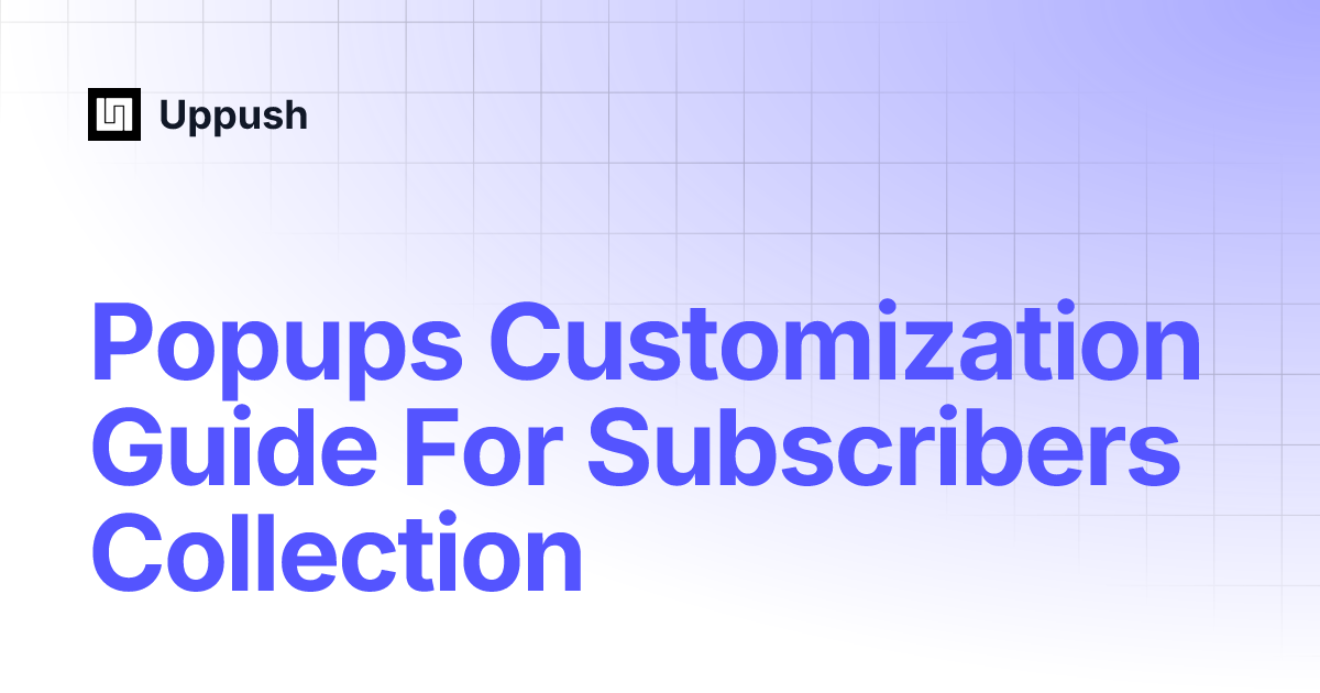 Popups Customization Guide For Subscribers Collection | Uppush